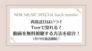 NHK MUSIC SPECIAL back numberの再放送日はいつ？Tverで見れる？見逃し配信でフル動画を無料視聴する方法を紹介！ | ラベイユBlog